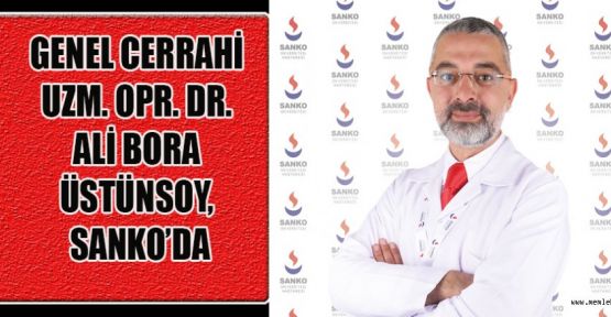 GENEL CERRAHİ UZM. OPR. DR. ALİ BORA ÜSTÜNSOY, SANKO’DA
